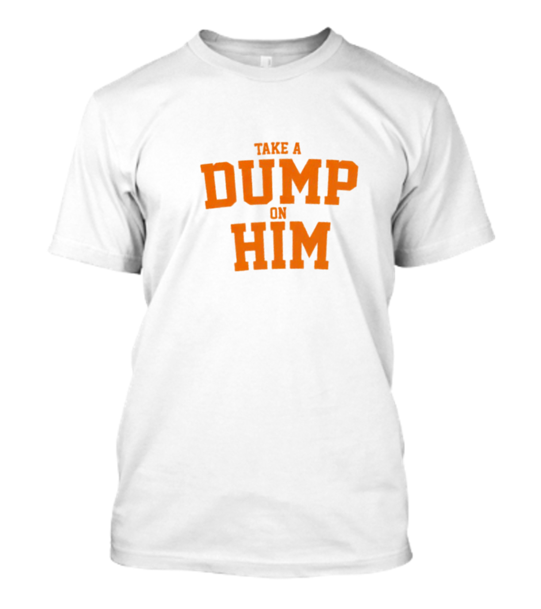 Take A Dump On Him T-Shirt
