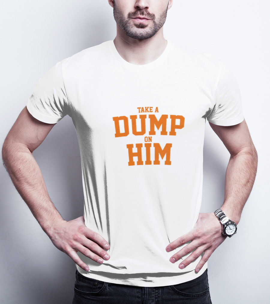 Take A Dump On Him T-Shirt