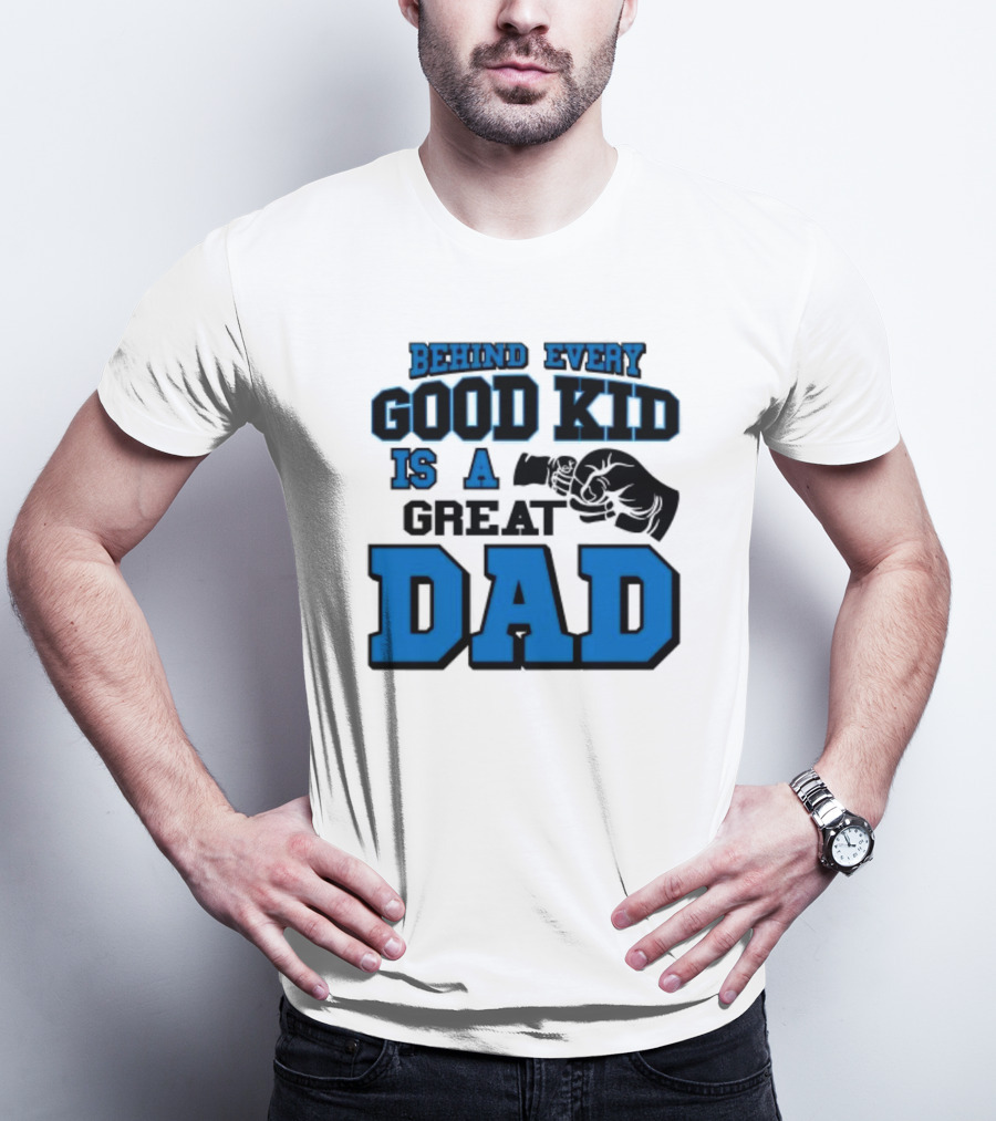 Behind Every Good Kid Is A Great Dad Fathers Day T-Shirt