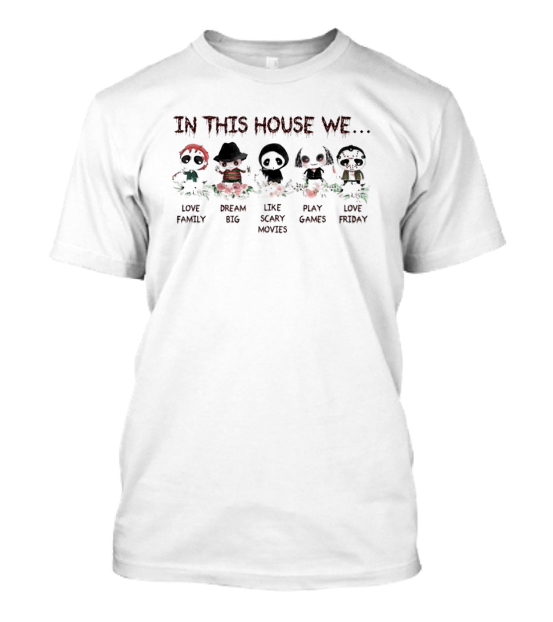 Halloween Chibi Horror Movie Characters In This House We Love Family Dream Big Like Scary Movies Play Games Love Friday T-Shirt