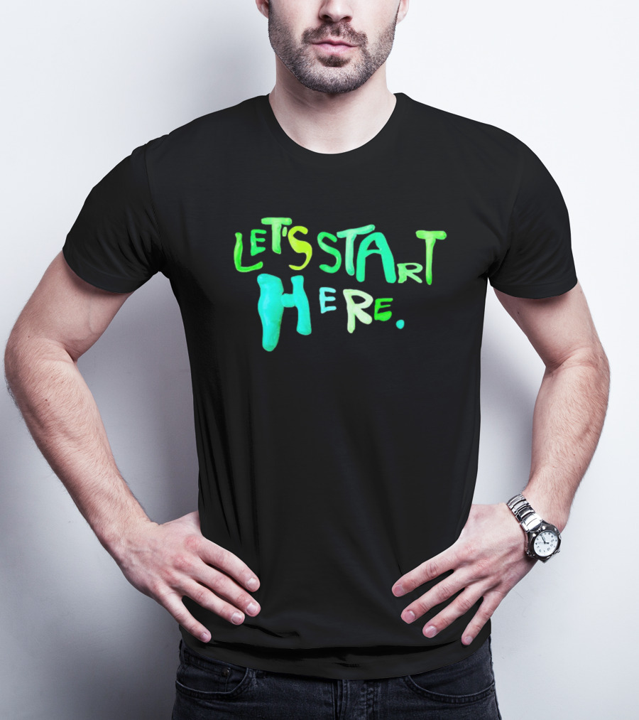 Let’s Start Here T-Shirt