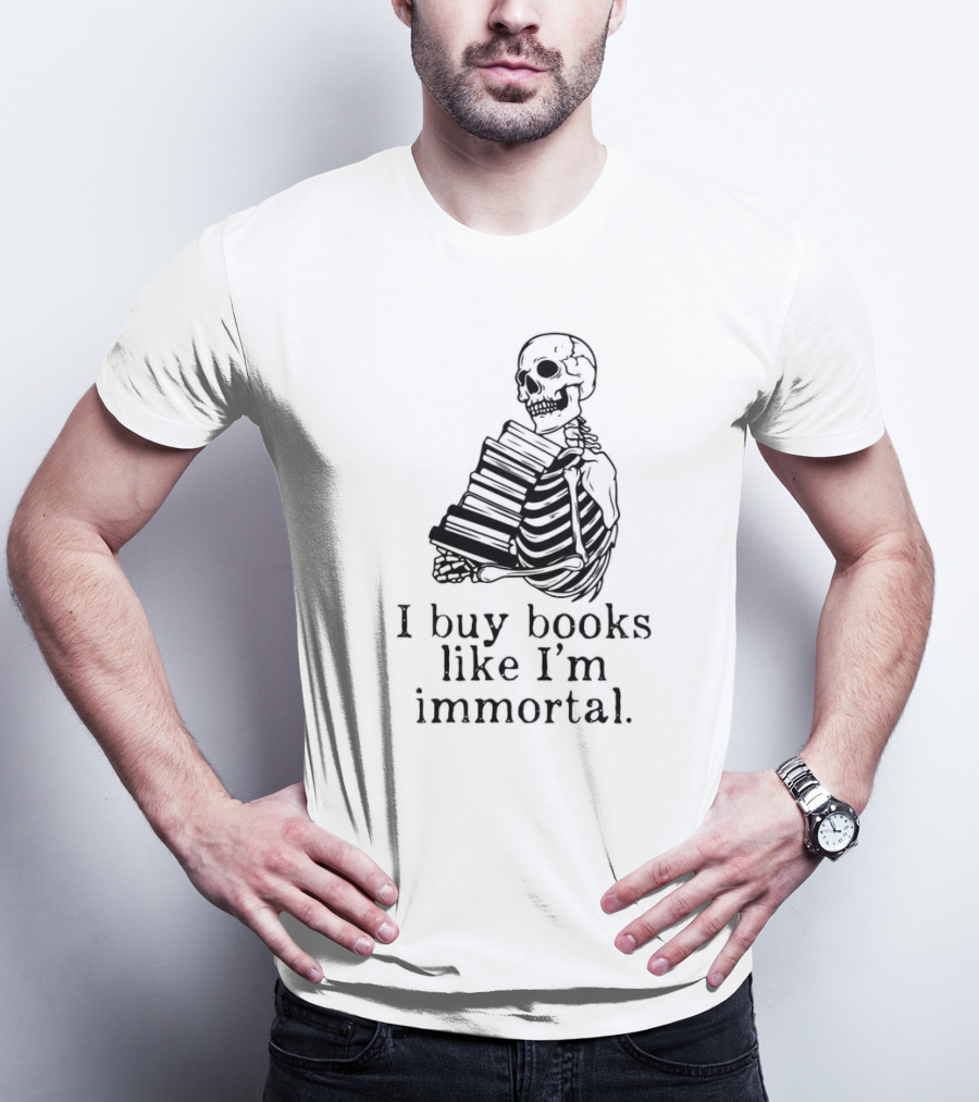 Skeleton Holding Books I Buy Books Like I'm Immortal Text T-Shirt
