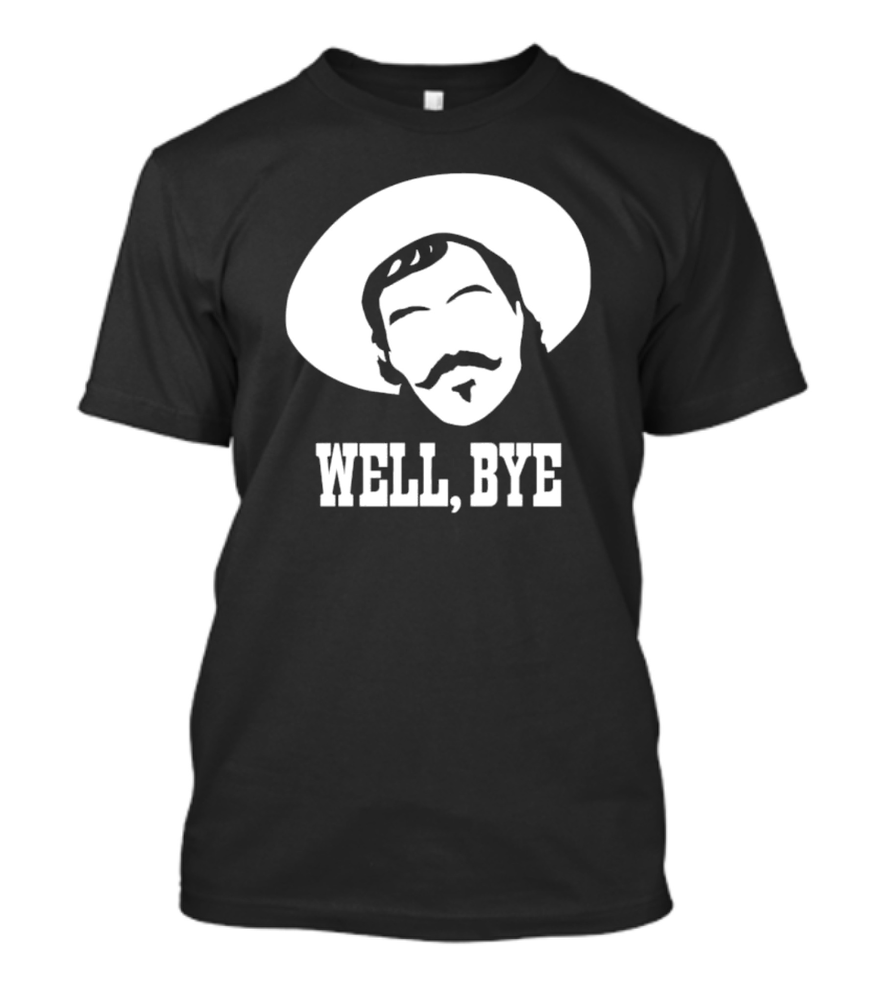 Tombstone Movie Quote Well Bye Western Cowboy Hat Mustache T-Shirt