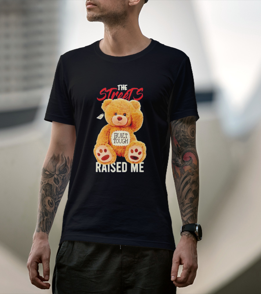 The Streets Built Tough Raised Me Bear T-Shirt