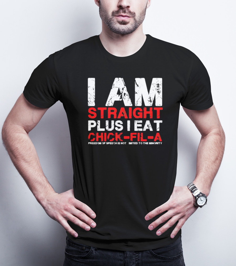 I Am Straight Plus I Eat Chick-fil-A Freedom Of Speech Not Limited To The Minority T-Shirt