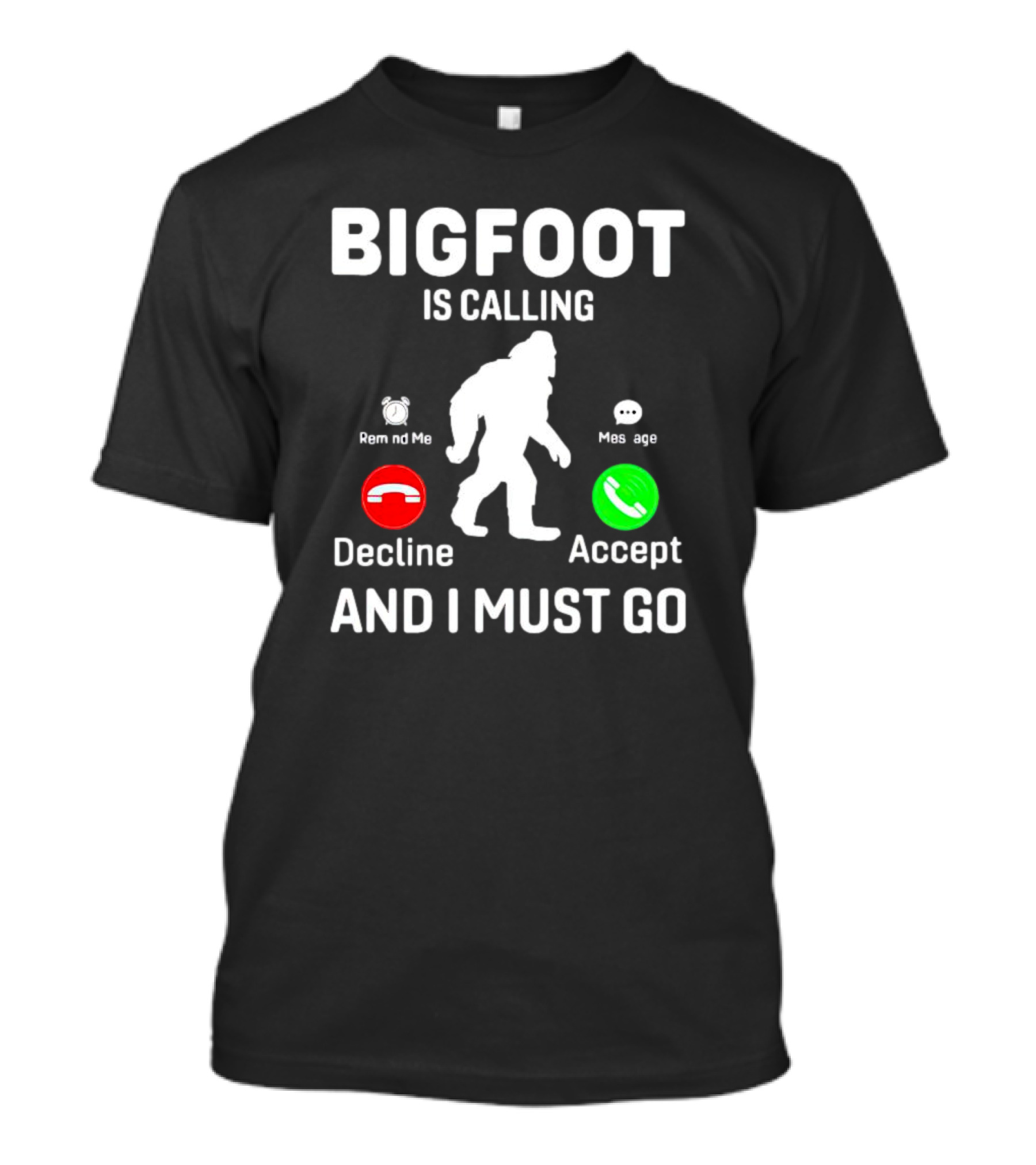 BIGFOOT IS CALLING AND I MUST GO PHONE DECLINE ACCEPT REMIND ME MESSAGE T-Shirt