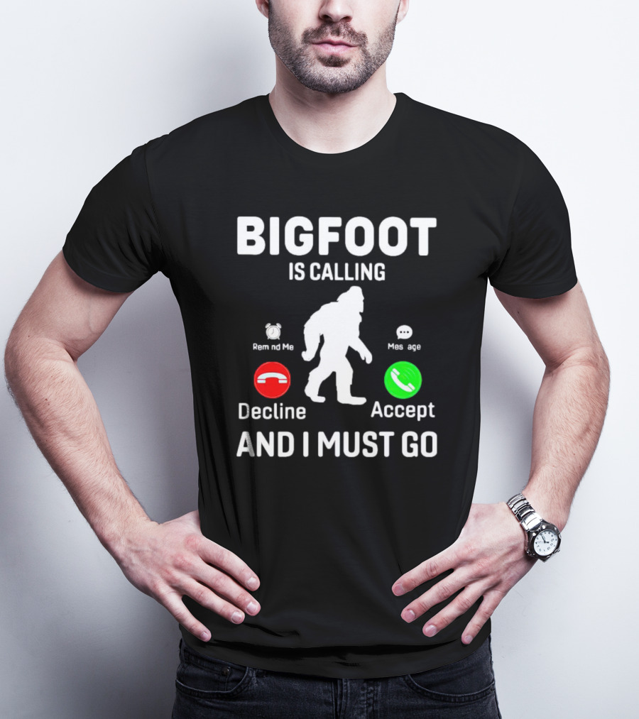 BIGFOOT IS CALLING AND I MUST GO PHONE DECLINE ACCEPT REMIND ME MESSAGE T-Shirt