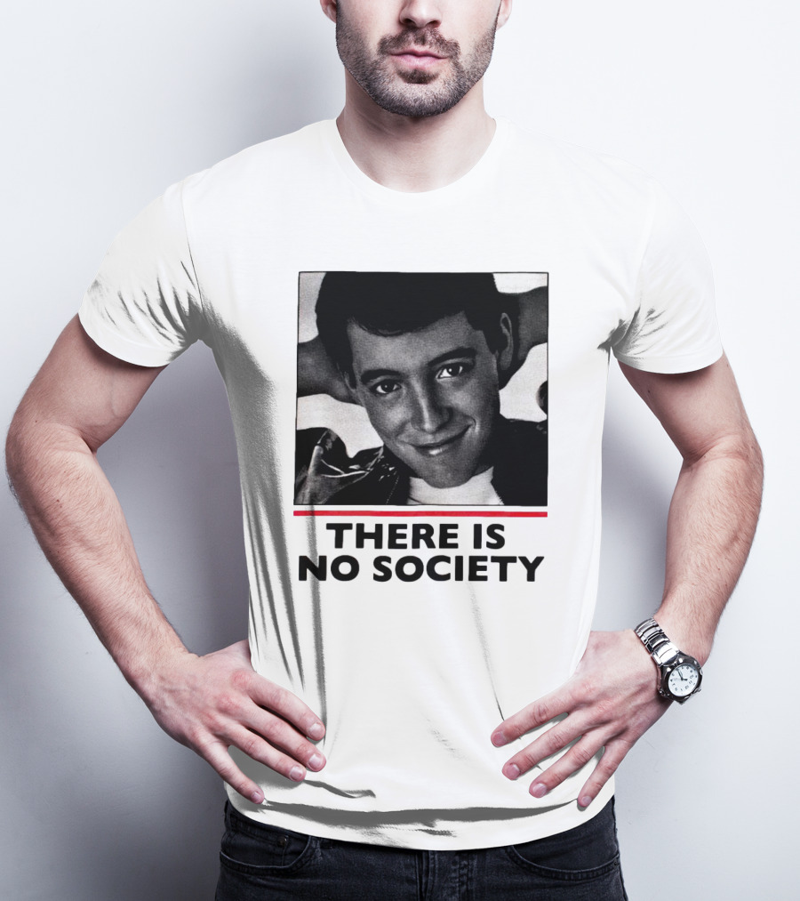 Ferris Bueller There Is No Society T-Shirt