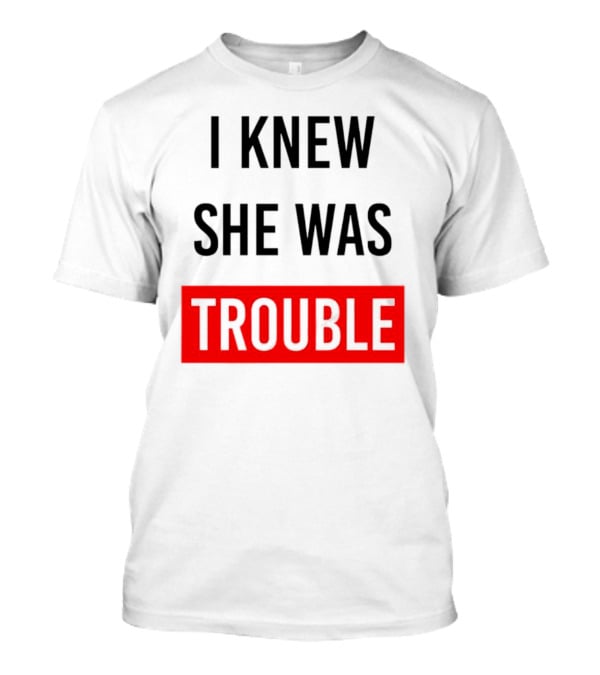 I Knew She Was Trouble Bold Red T-Shirt
