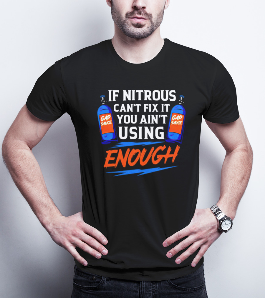 If Nitrous Can't Fix It You Ain't Using Enough Gap Sauce Bottles Racing Humor T-Shirt