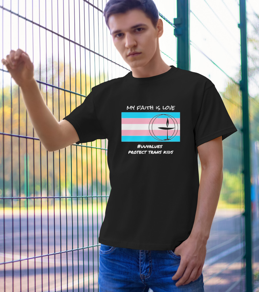 MY FAITH IS LOVE #UUVALUES PROTECT TRANS KIDS T-Shirt