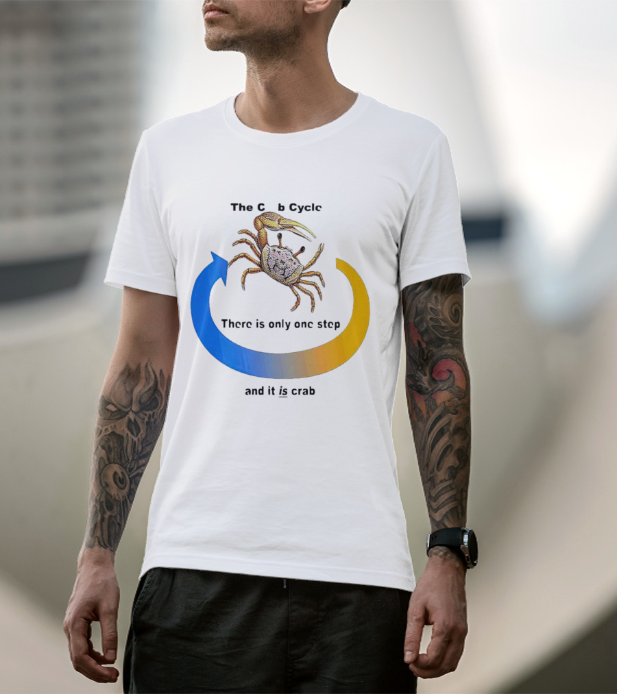 The Crab Cycle There Is Only One Step And It Is Crab T-Shirt