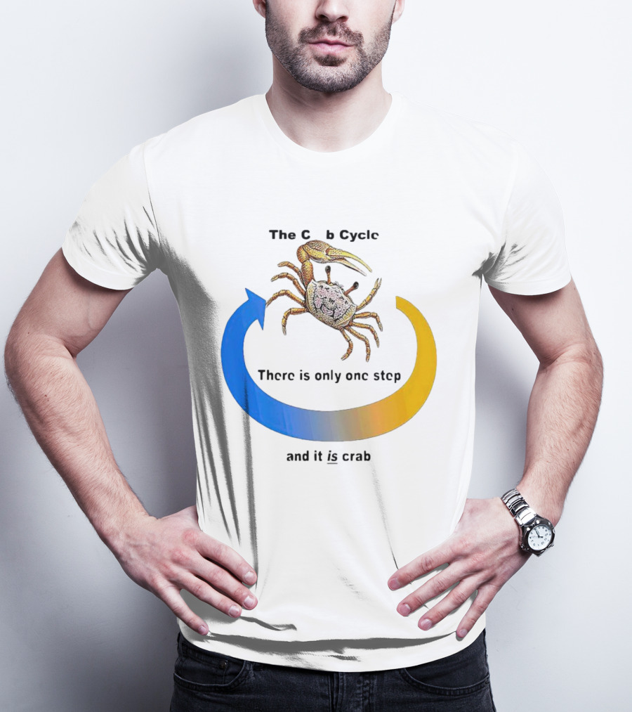 The Crab Cycle There Is Only One Step And It Is Crab T-Shirt
