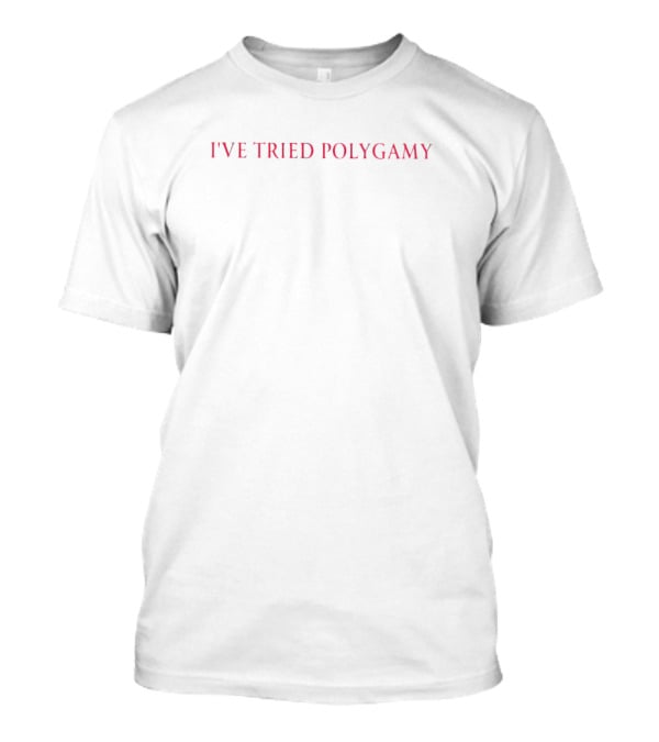 I’VE TRIED POLYGAMY Statement In Red T-Shirt