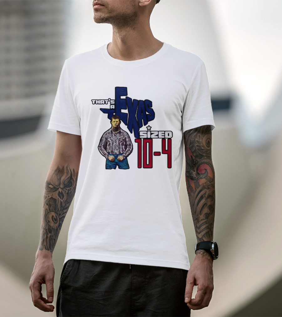 That’s A Texas Sized 10-4 Texas Map Cowboy T-Shirt
