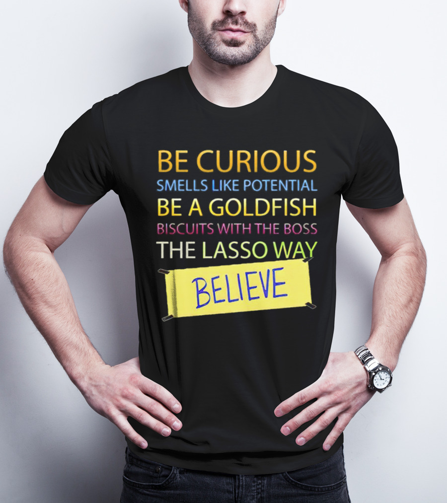 Be Curious Be A Goldfish The Lasso Way Believe T-Shirt