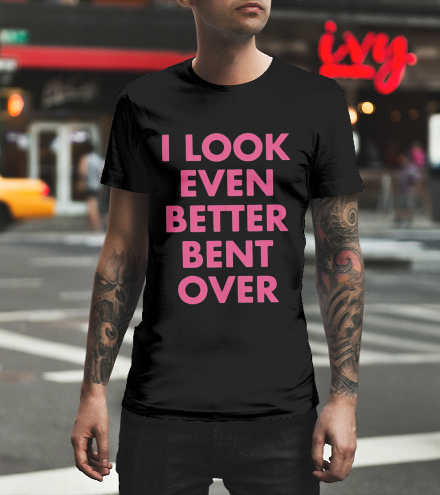 I Look Even Better Bent Over Bold Pink Block Text T-Shirt