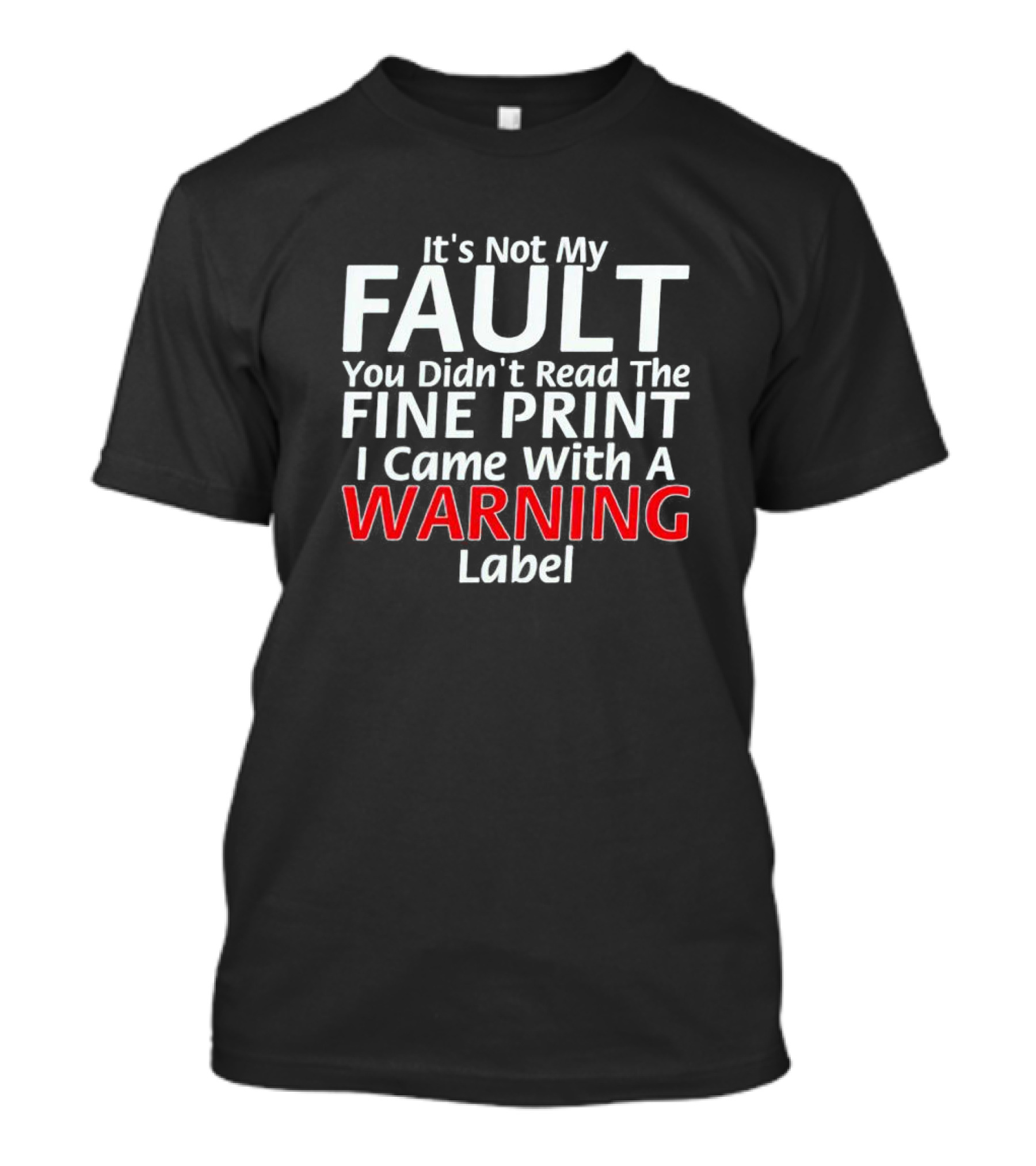 I Came With A Warning Label It's Not My Fault You Didn't Read The Fine Print T-Shirt