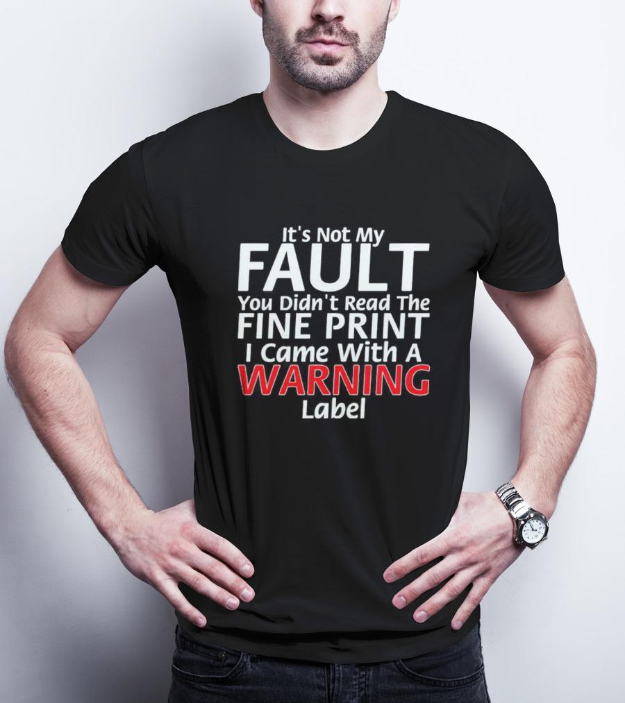 I Came With A Warning Label It's Not My Fault You Didn't Read The Fine Print T-Shirt