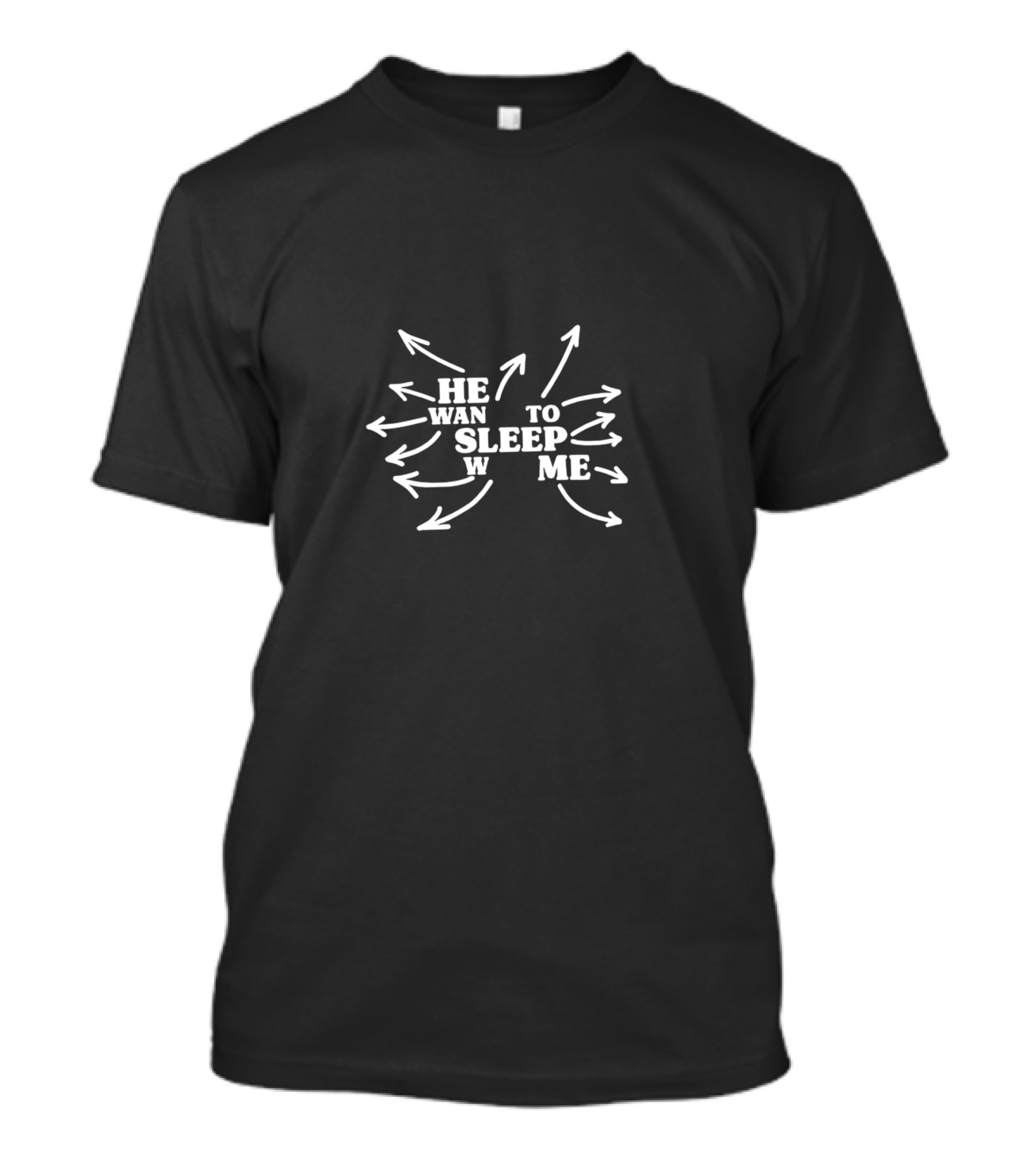 He Wants To Sleep With Me Arrows Text T-Shirt