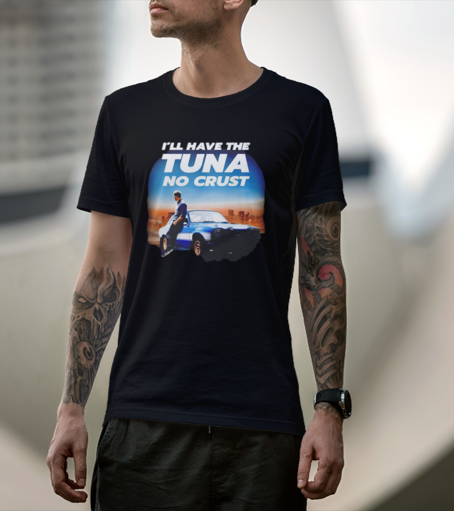 I'll Have The Tuna No Crust Fast And Furious Car Scene T-Shirt