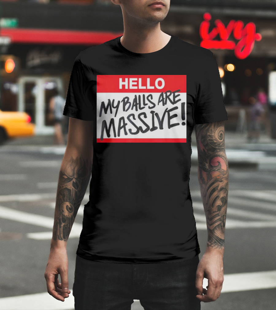 HELLO My Balls Are Massive T-Shirt