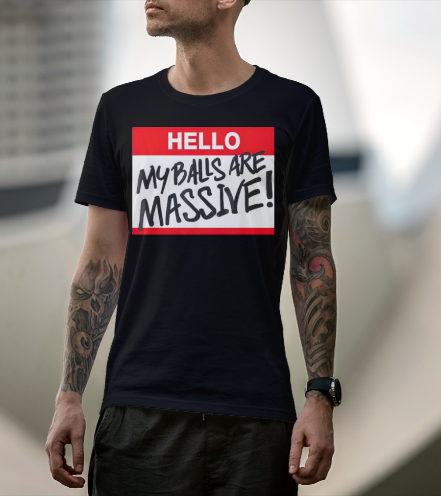 HELLO My Balls Are Massive T-Shirt