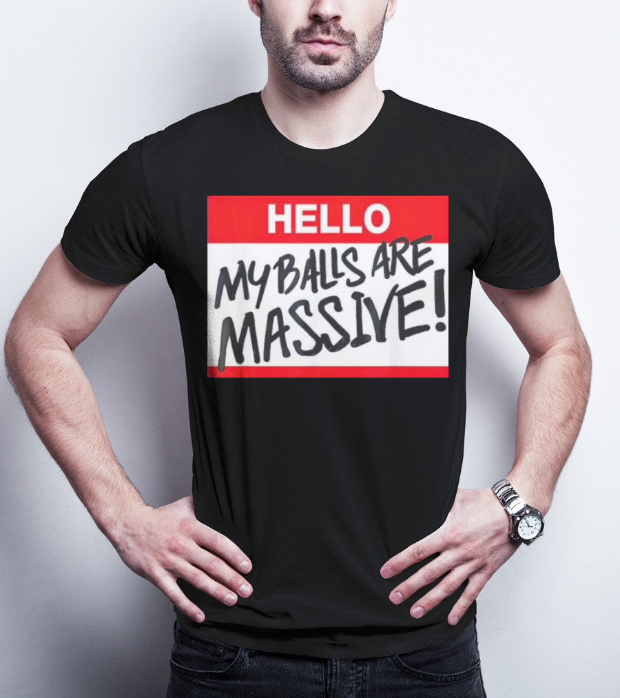 HELLO My Balls Are Massive T-Shirt