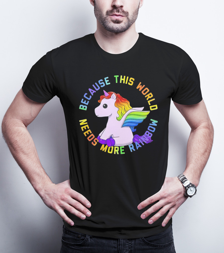 Because This World Needs More Rainbow Unicorn T-Shirt