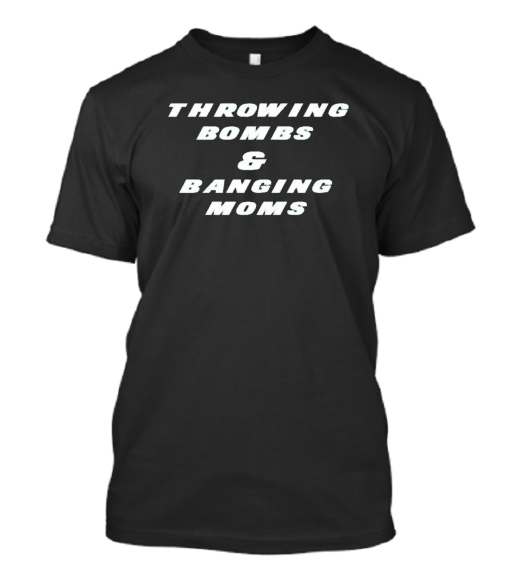 Throwing Bombs And Banging Moms T-Shirt