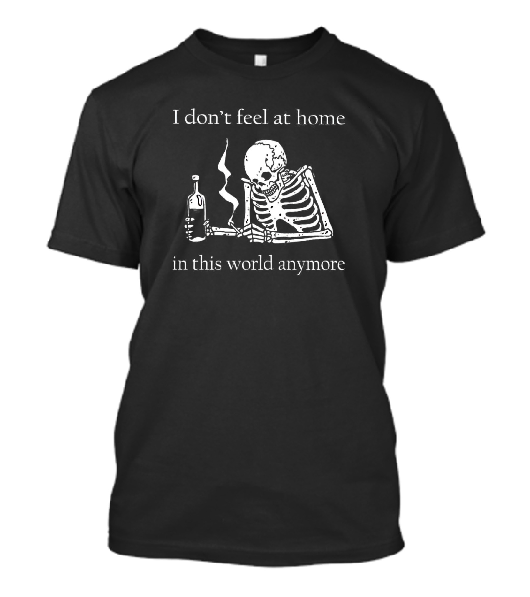 Skeleton I Don’t Feel At Home In This World Anymore With Bottle And Smoke T-Shirt
