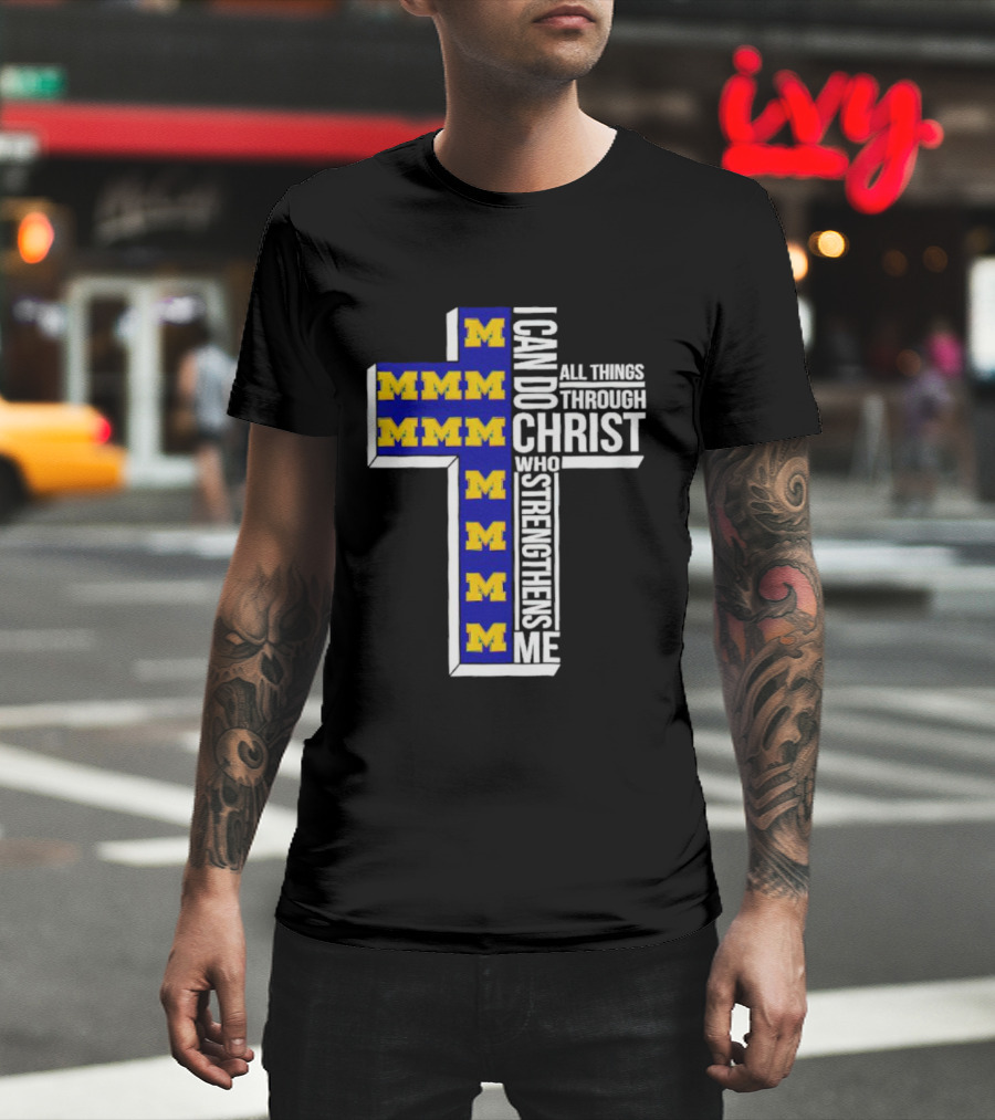 Michigan Wolverines M I Can Do All Things Through Christ Who Strengthens Me T-Shirt