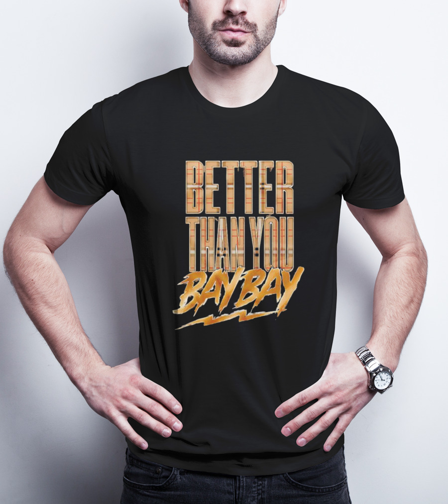 BETTER THAN YOU BAY BAY MJF T-Shirt