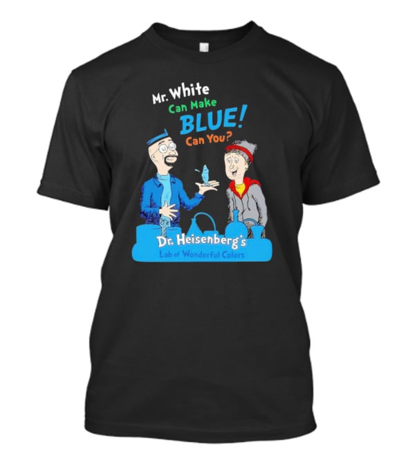 Mr. White Can Make Blue Can You Dr. Heisenberg's Lab Of Wonderful Colors T-Shirt