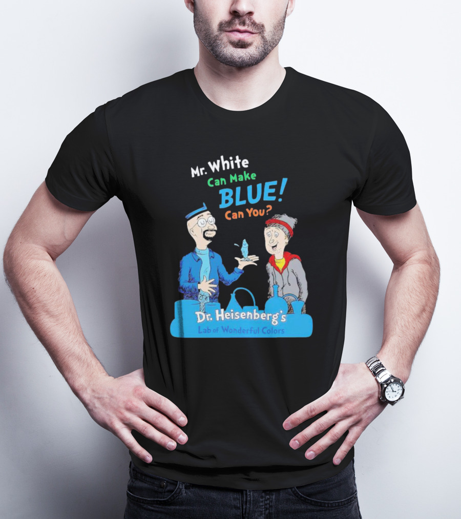 Mr. White Can Make Blue Can You Dr. Heisenberg's Lab Of Wonderful Colors T-Shirt