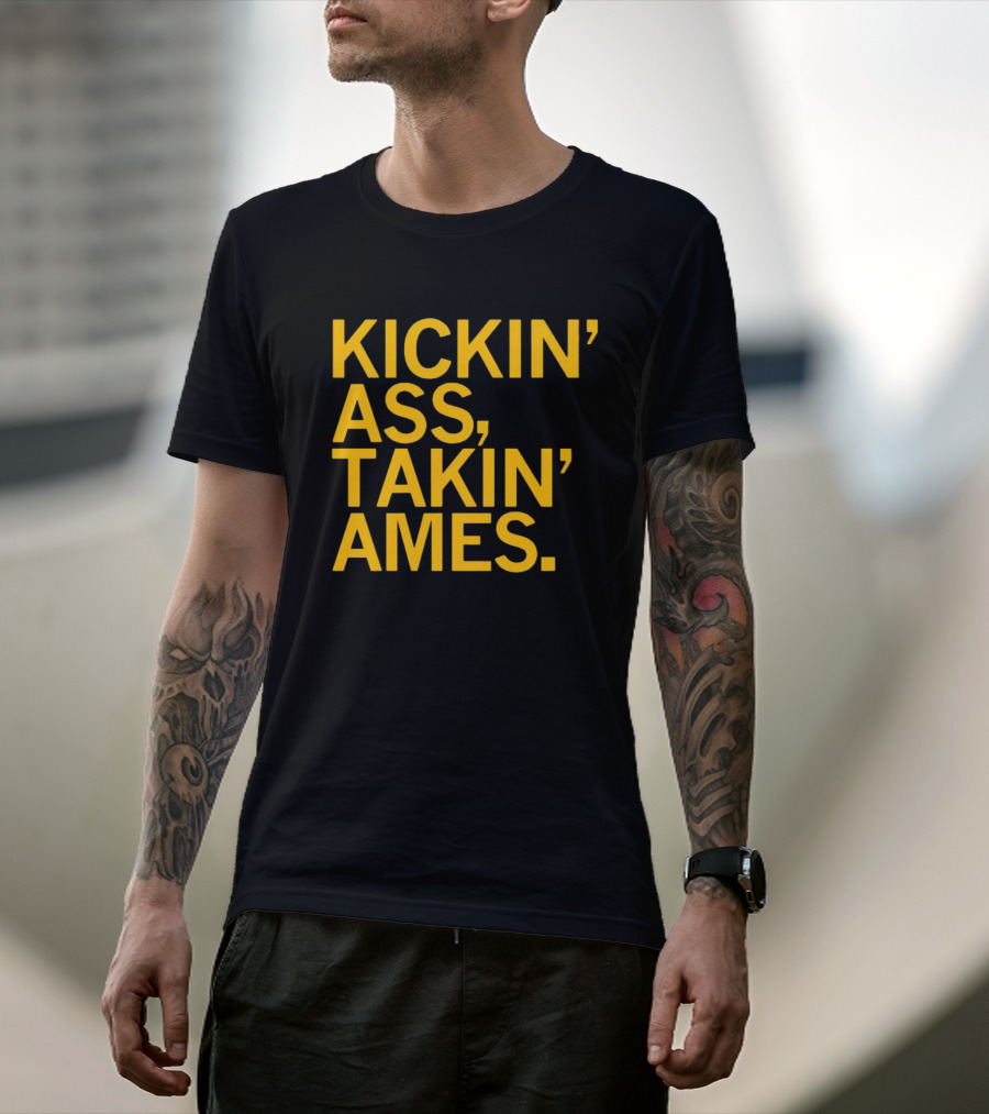 Kickin’ Ass Takin’ Ames T-Shirt