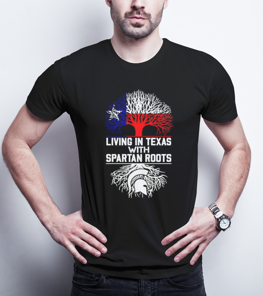 Living In Texas With Spartan Roots Tree Design Featuring Texas Flag And Spartan Helmet T-Shirt