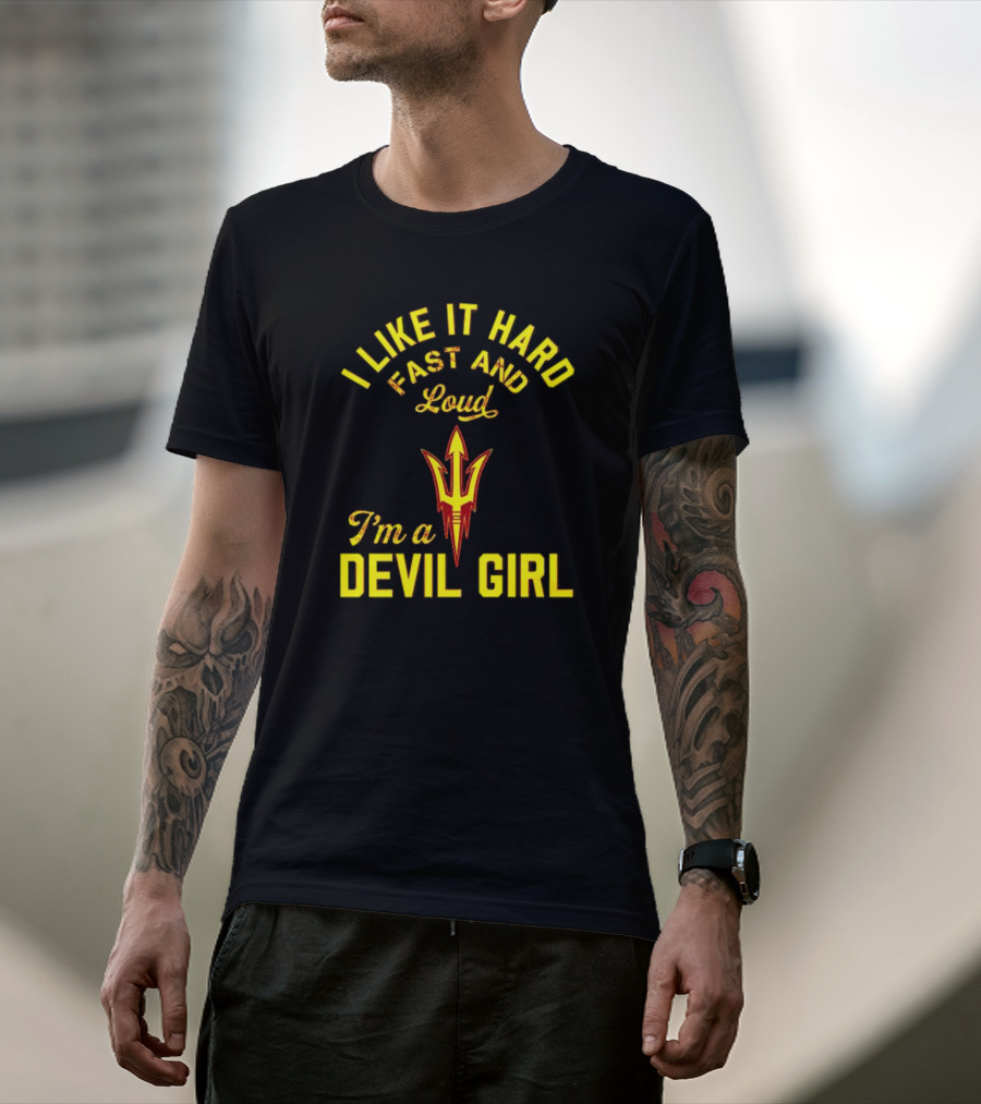 I Like It Hard Fast And Loud I'm A Devil Girl Arizona State T-Shirt