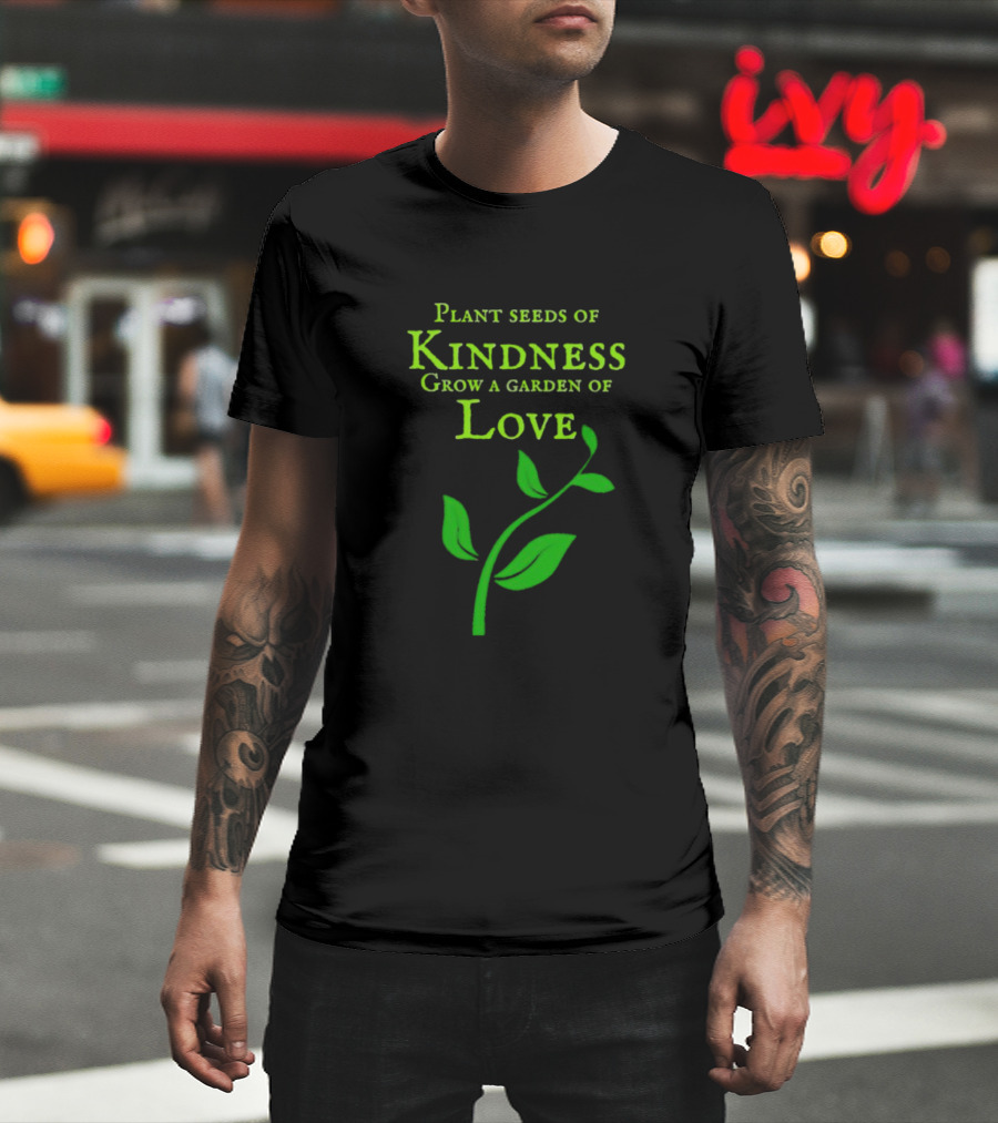 Plant Seeds Of Kindness Grow A Garden Of Love With Green Leaf T-Shirt