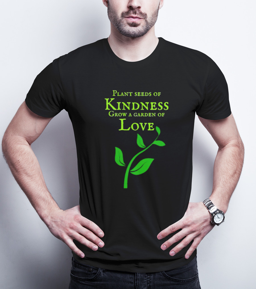 Plant Seeds Of Kindness Grow A Garden Of Love With Green Leaf T-Shirt