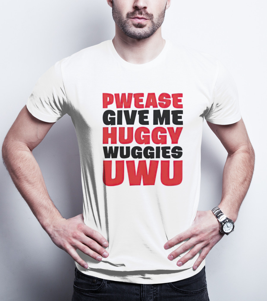 Pwease Give Me Huggy Wuggies UWU T-Shirt