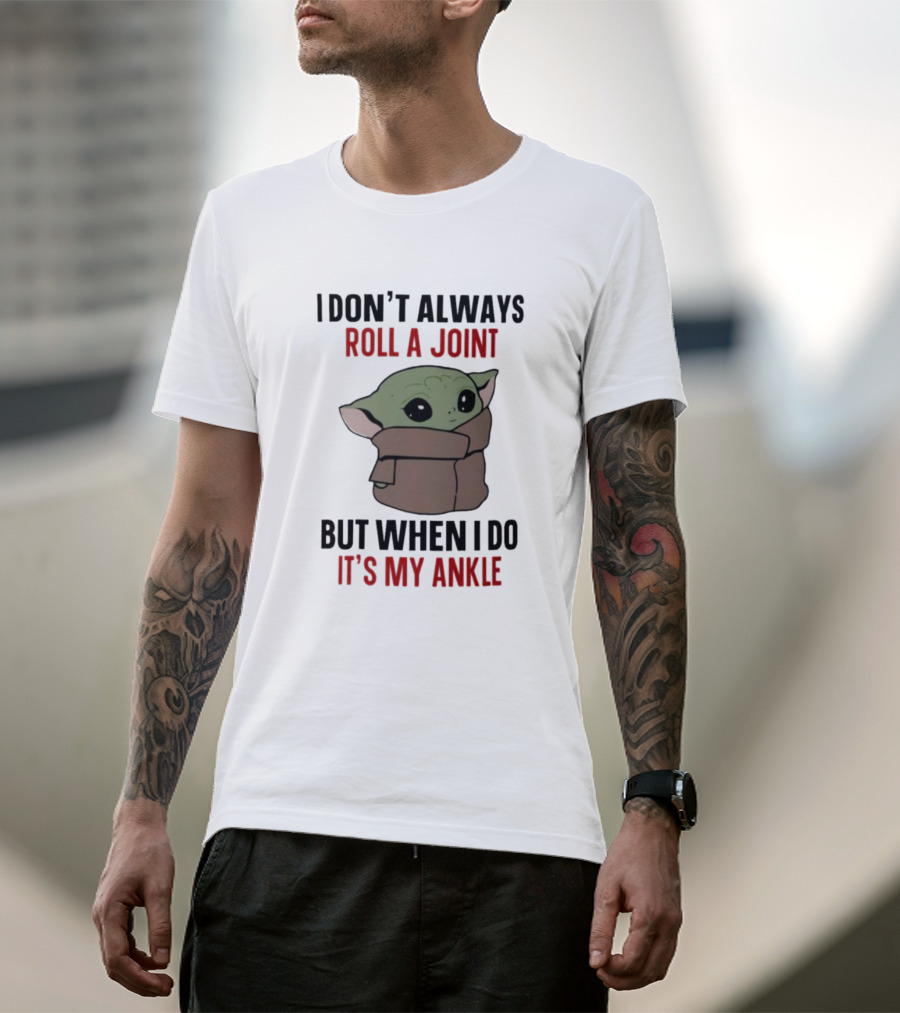 I Don’t Always Roll A Joint Baby Yoda Humor But When I Do It’s My Ankle T-Shirt