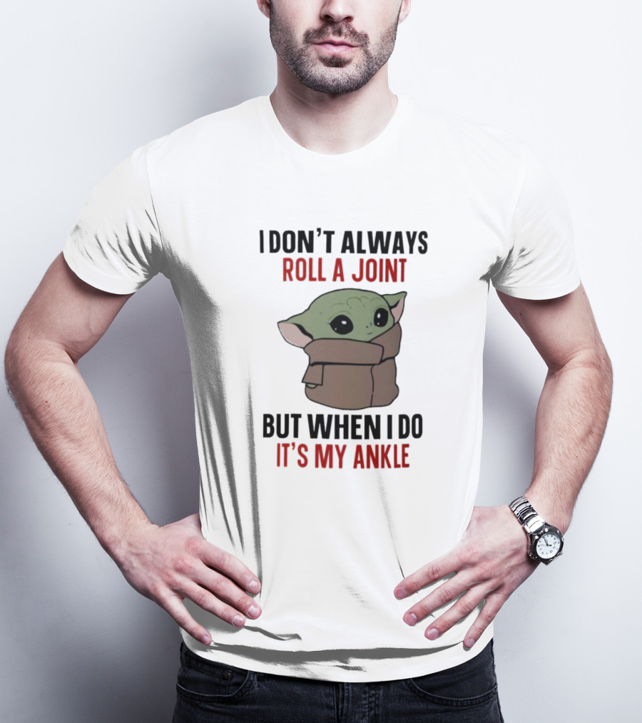 I Don’t Always Roll A Joint Baby Yoda Humor But When I Do It’s My Ankle T-Shirt