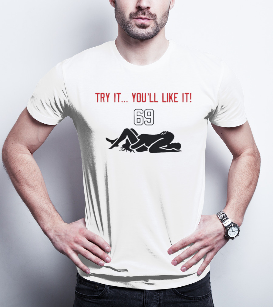Try It You'll Like It 69 T-Shirt