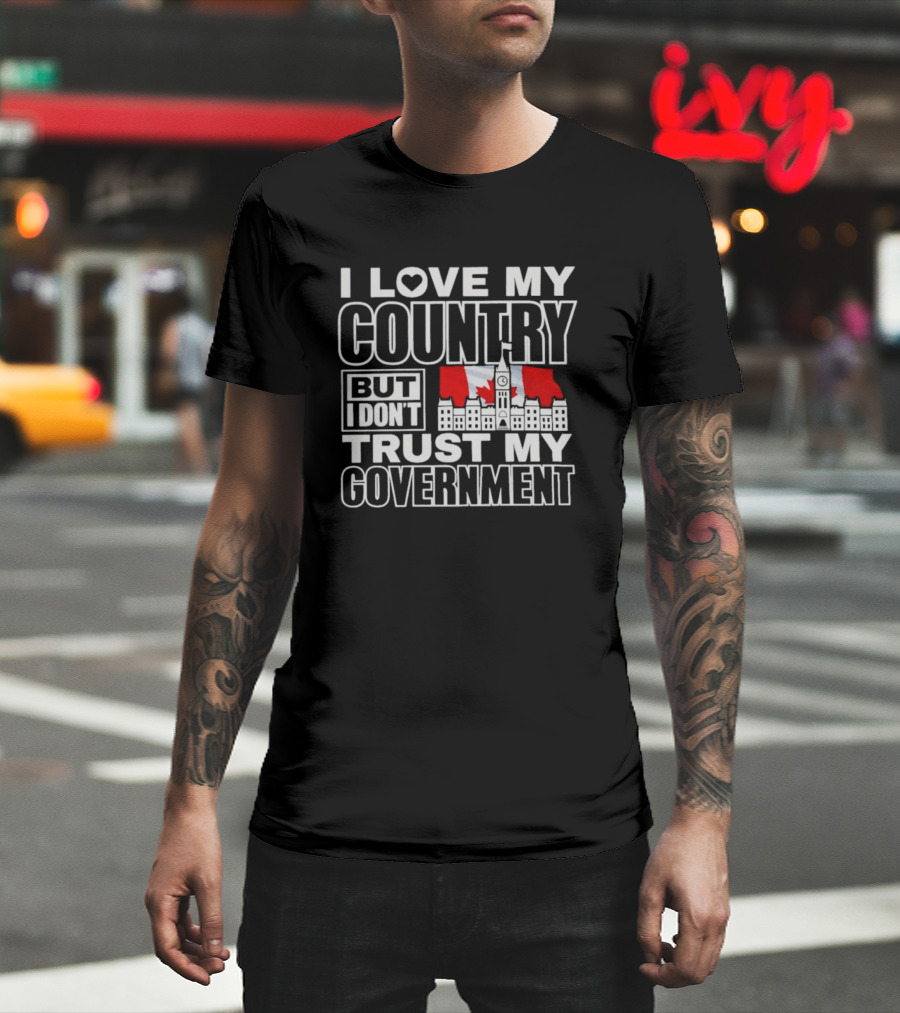 Canadian I Love My Country But I Don’t Trust My Government Parliament Hill Flag T-Shirt