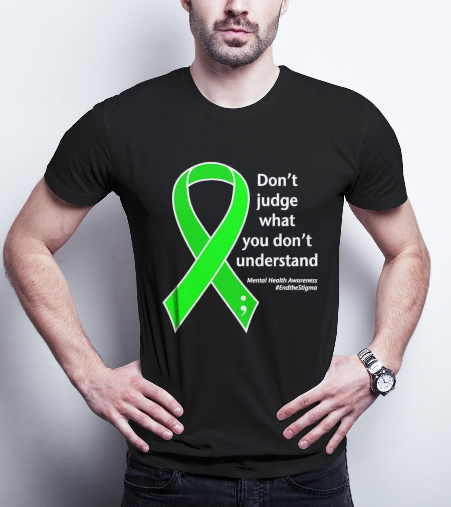 Don’t Judge What You Don’t Understand Semicolon Green Ribbon Mental Health Awareness End The Stigma T-Shirt