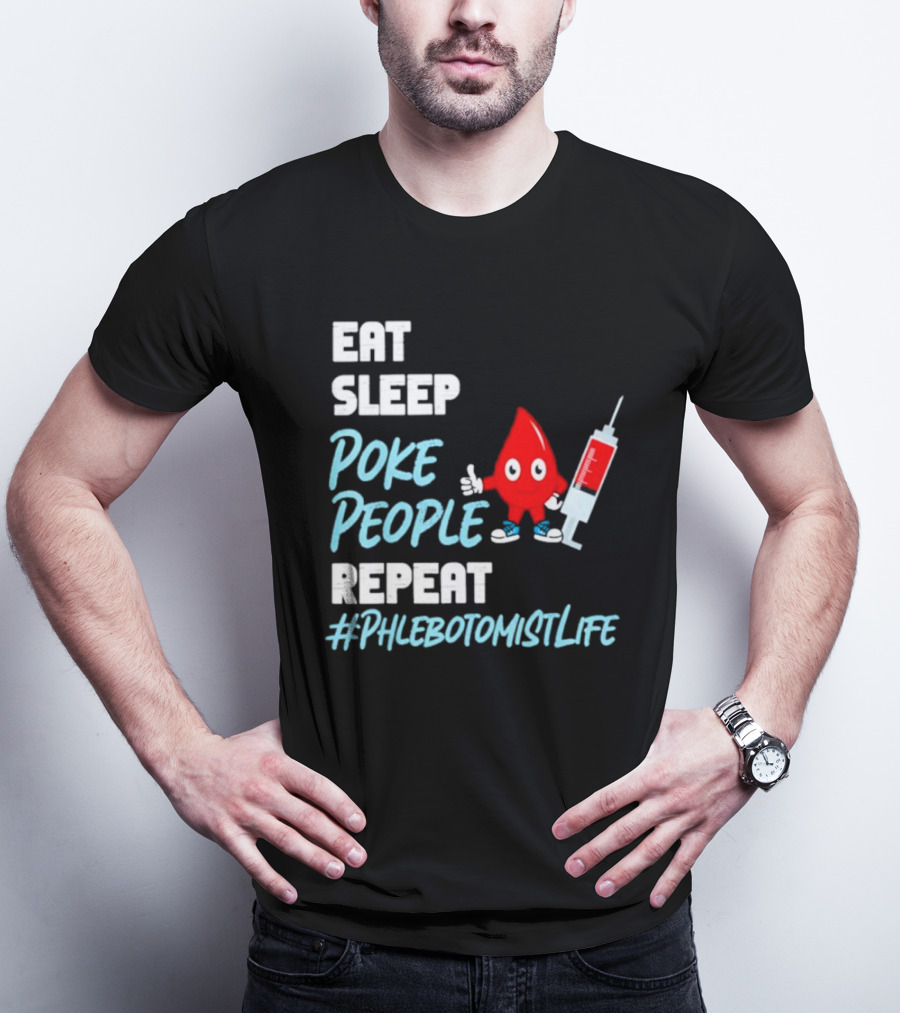 EAT SLEEP POKE PEOPLE REPEAT #PHLEBOTOMISTLIFE T-Shirt