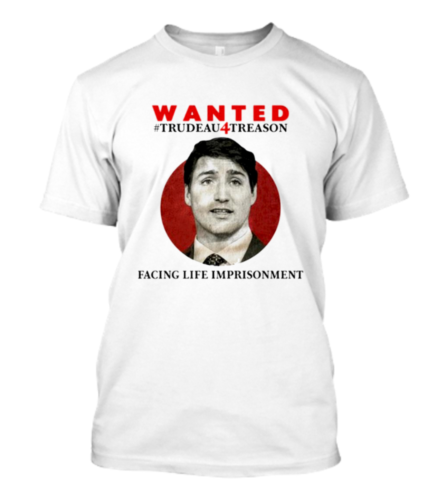 WANTED #Trudeau4Treason Facing Life Imprisonment T-Shirt