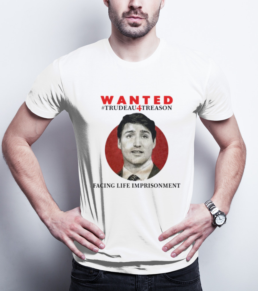 WANTED #Trudeau4Treason Facing Life Imprisonment T-Shirt
