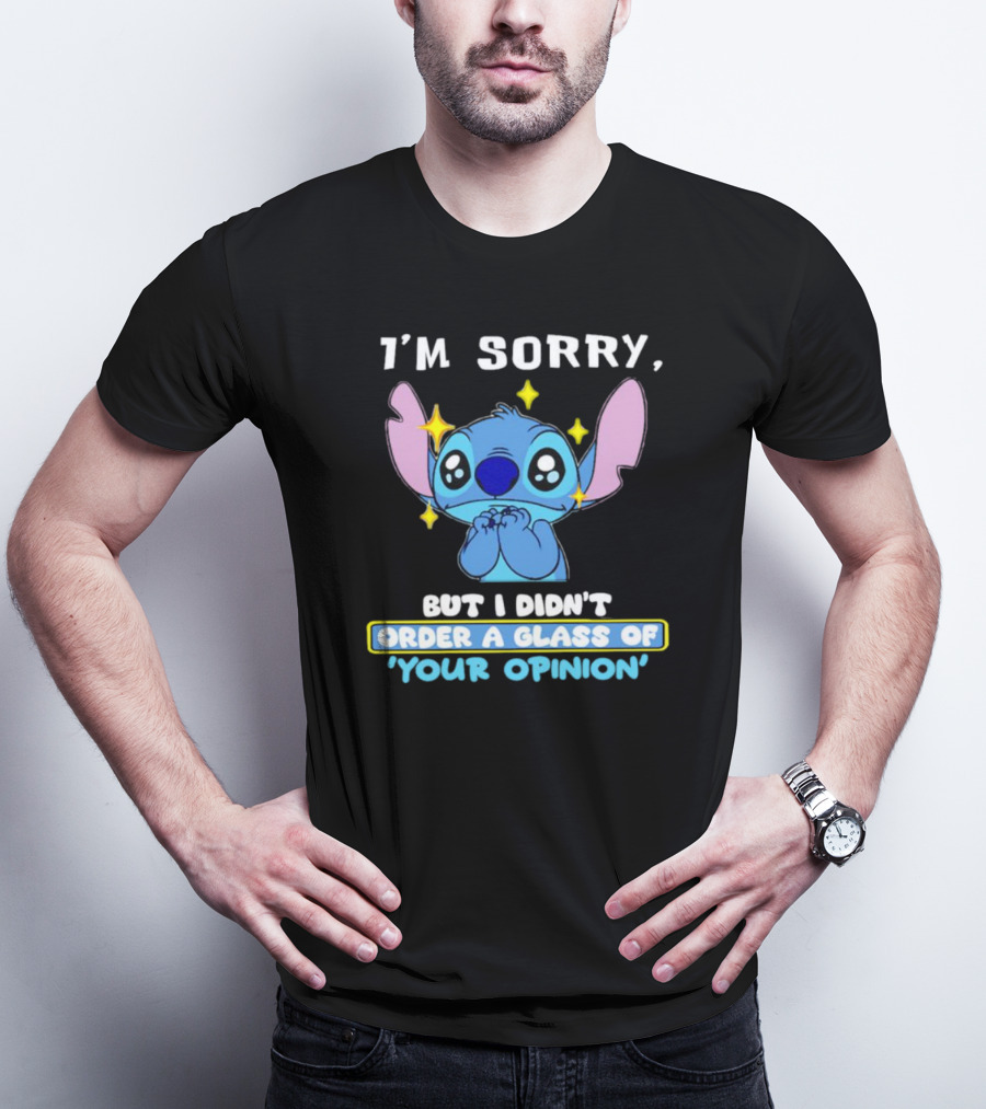 I'm Sorry Stitch I Didn't Order A Glass Of Your Opinion T-Shirt